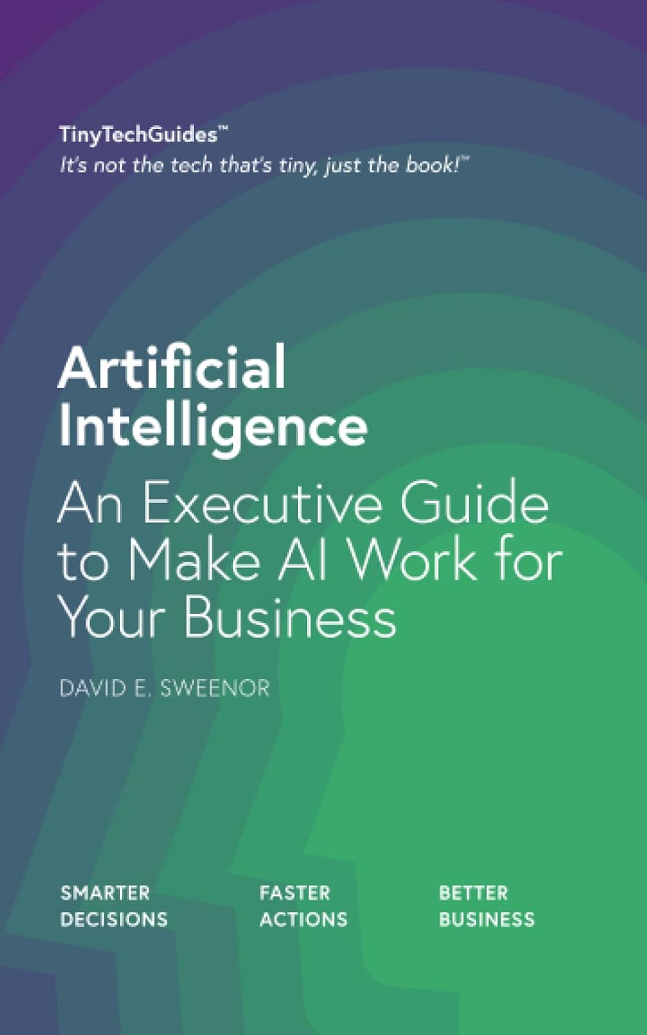 Artificial Intelligence: An Executive Guide to Make AI Work for Your ...