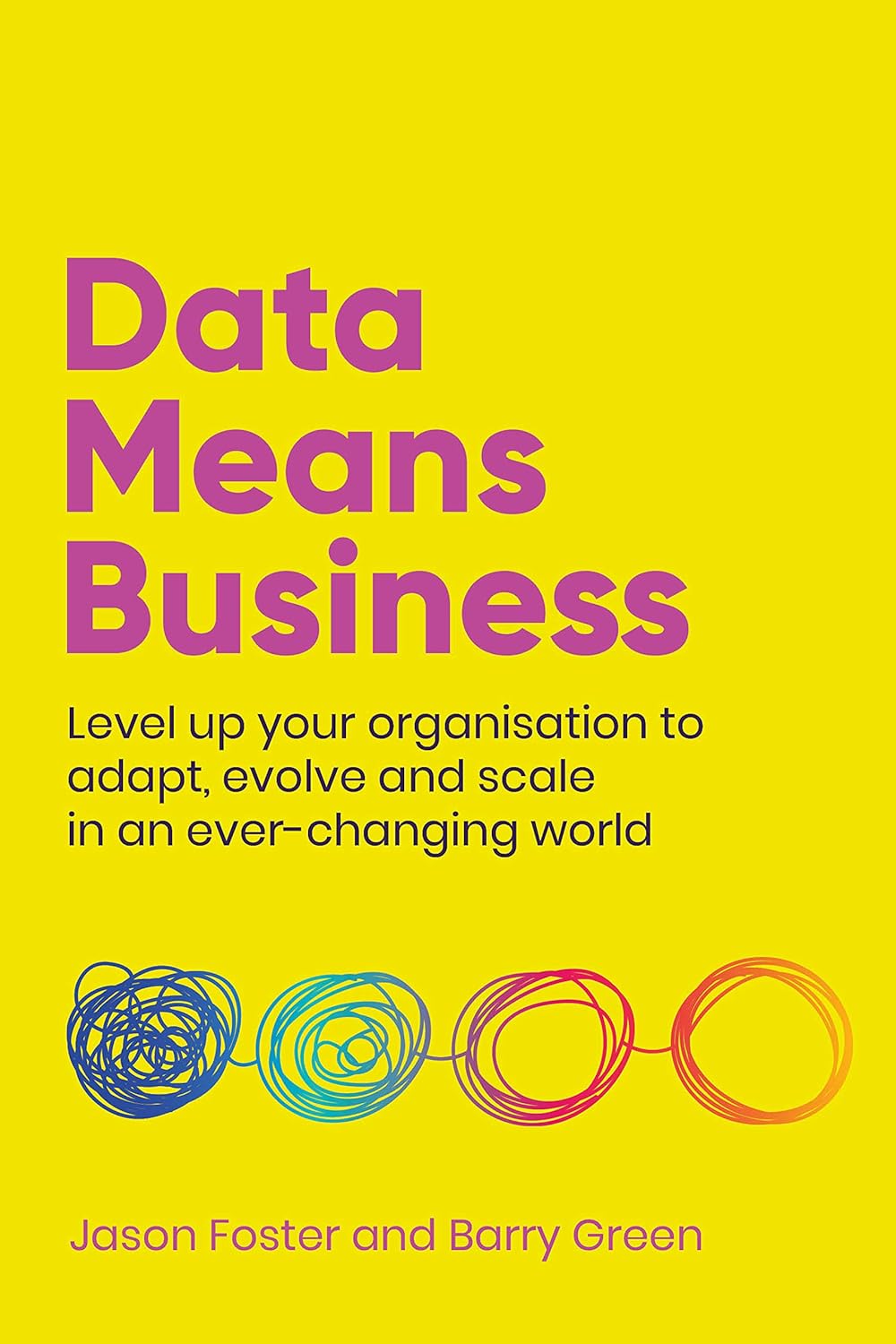 Data Means Business: Level up your organisation to adapt, evolve and ...