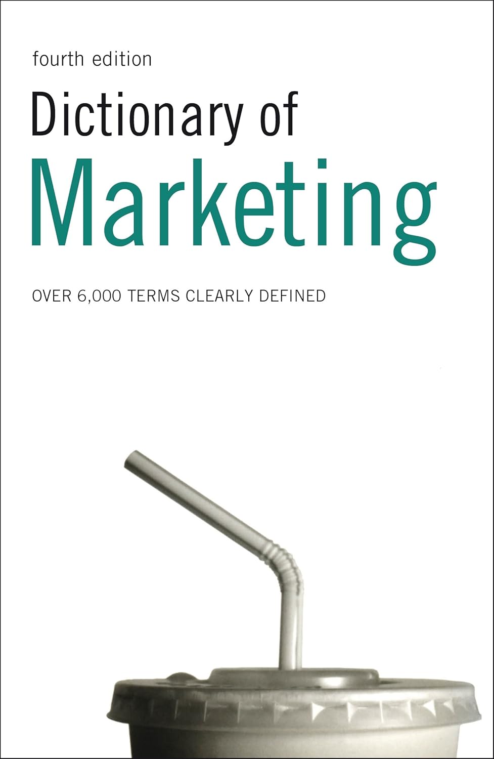 Dictionary of Marketing: Over 6,000 terms clearly defined